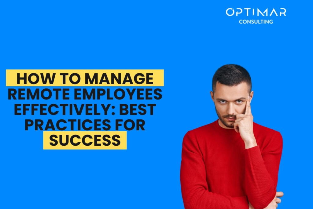 How to Manage Remote Employees Effectively in 2025 - Optimar Consulting